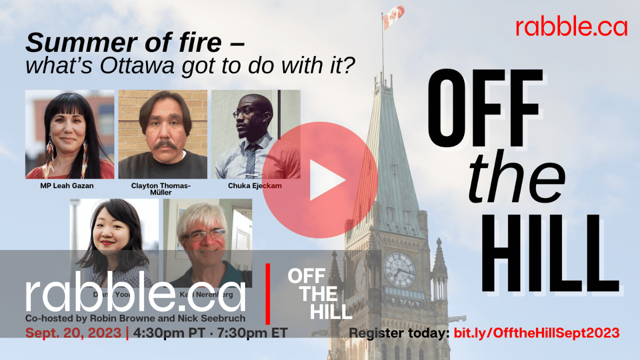 Off the Hill: Summer of fire – what’s Ottawa got to do with it?